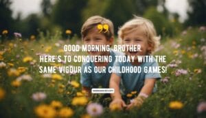 227+ Epic Good Morning Messages for Brother: Fuel His Day!